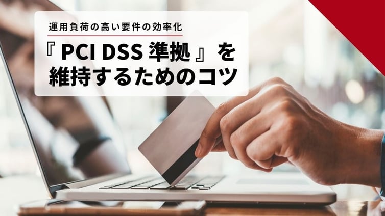 「PCI DSS準拠」を維持するためのコツ｜運用負荷の高い要件の効率化｜ブログ｜NRIセキュア